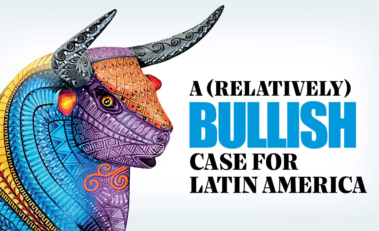 A (Relatively) Bullish Case for Latin America A (Relatively) Bullish Case for Latin America